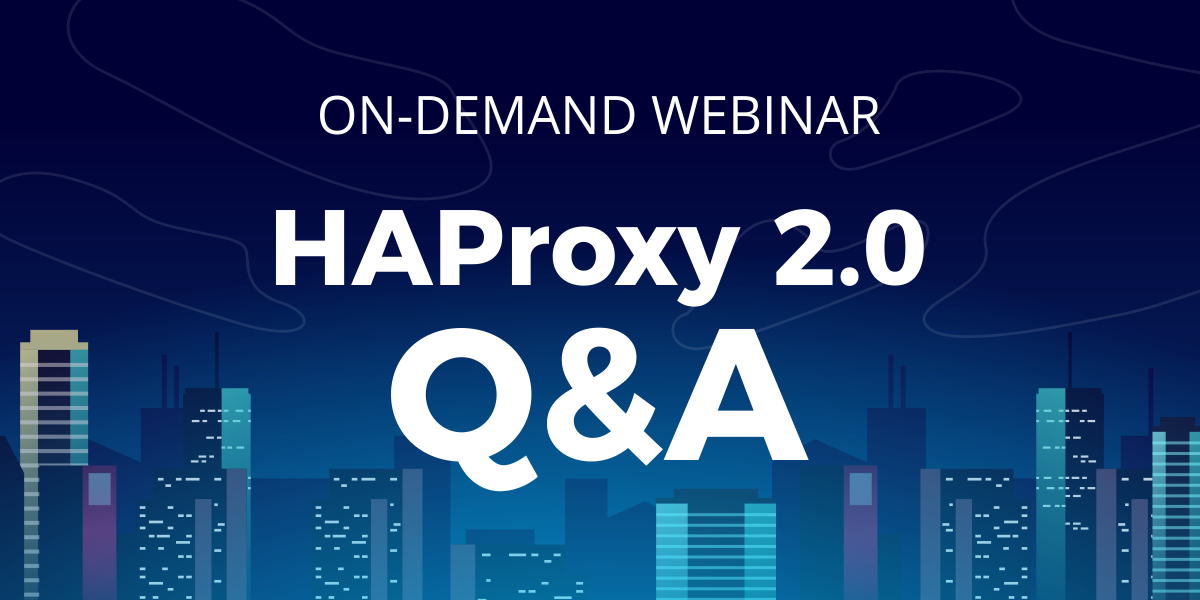 HAProxy 2.0 - Q&A | On-Demand Webinars