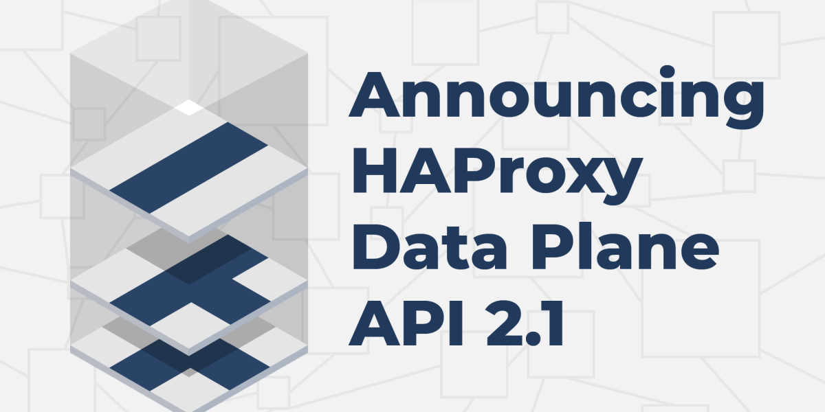 Announcing HAProxy Data Plane API 2.1 Announcing HAProxy Data Plane API 2.1